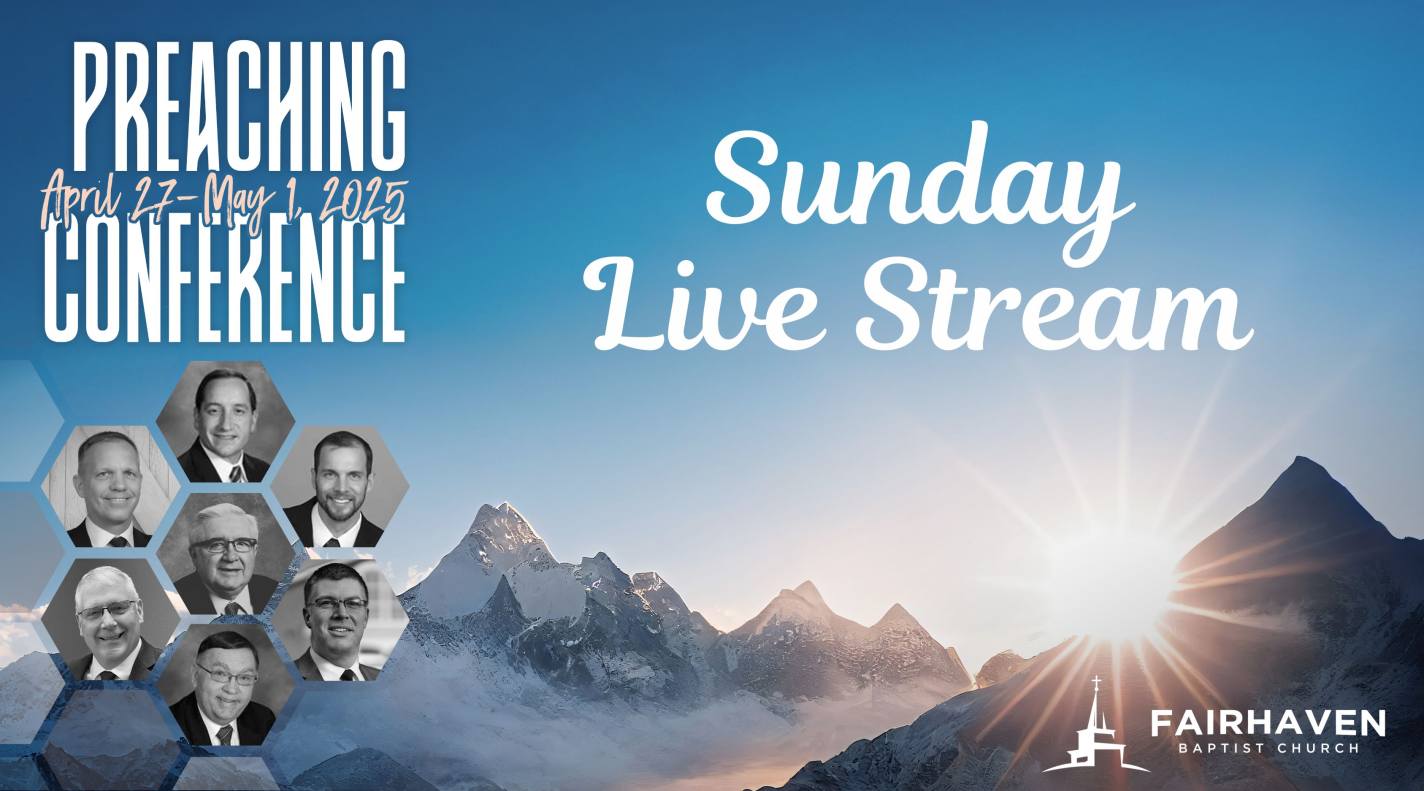 Live Stream Preaching Conference 2025 Sunday – Fairhaven Baptist Church