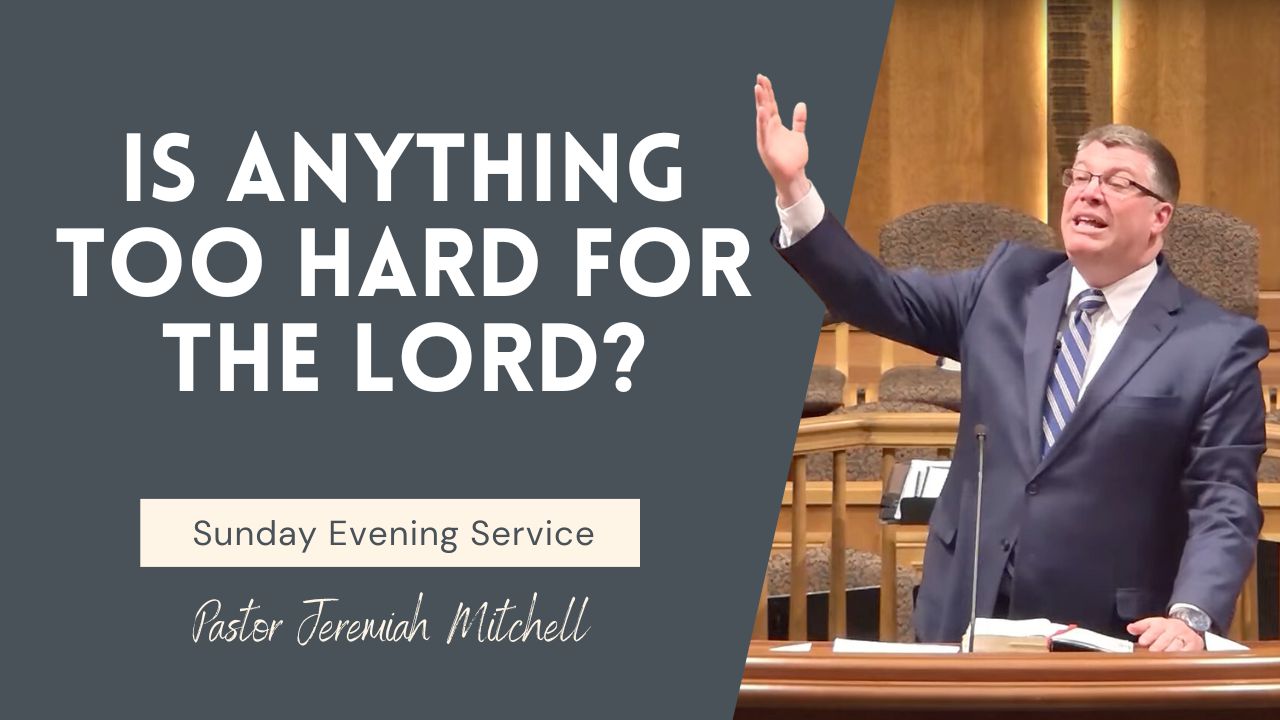 Is Anything Too Hard For The LORD? – Fairhaven Baptist Church